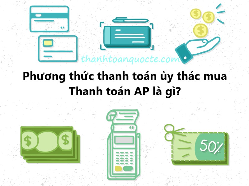 Phương thức thanh toán ủy thác mua - thanh toán AP là gì? - THANH TOÁN ...
