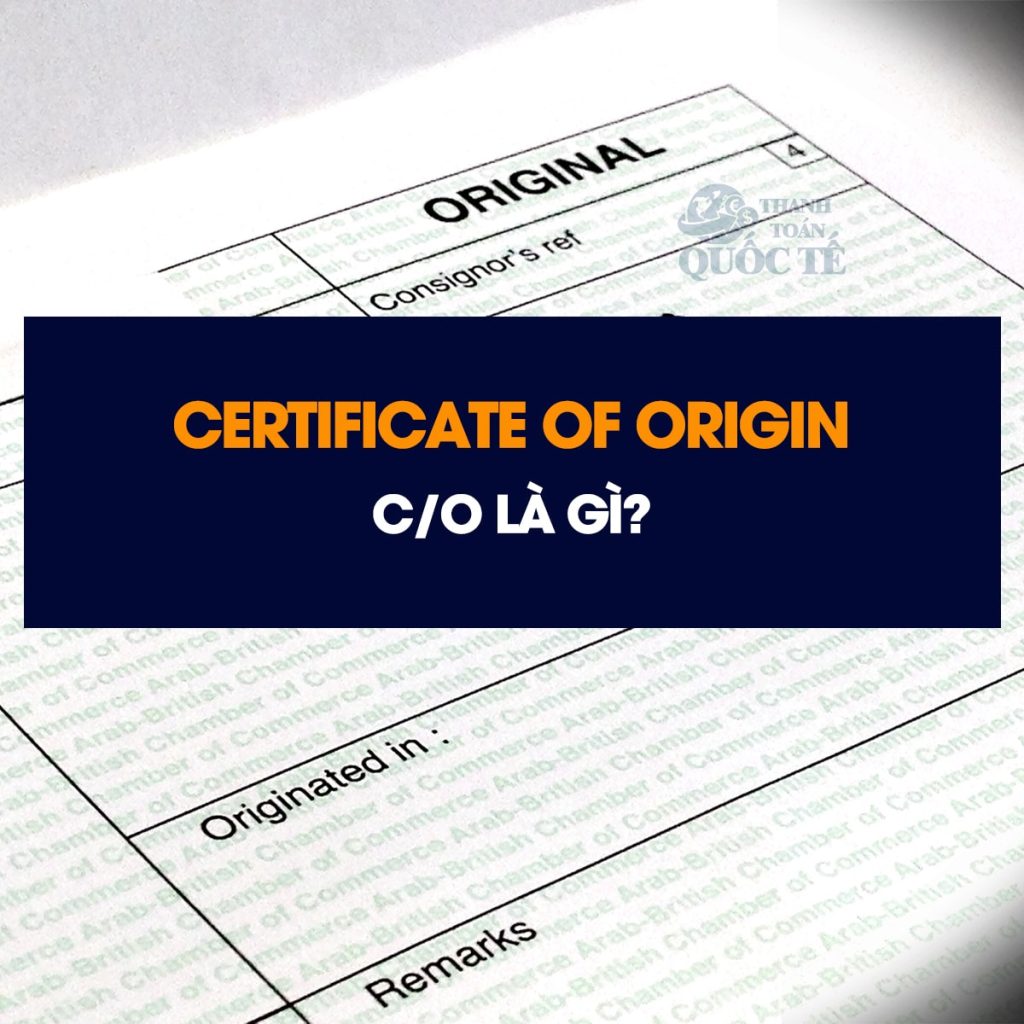 Certificate of Origin - C/O Là Gì? Thông Tin Cần Biết Về C/O